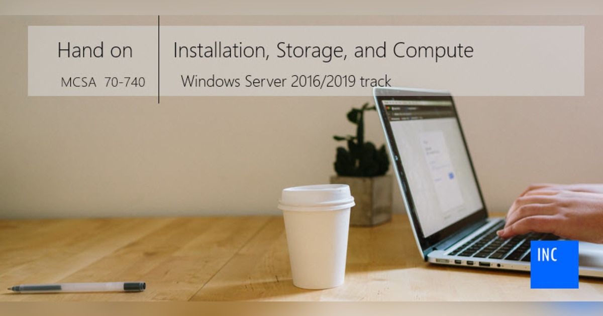 Hand-On MCSA 70-740: Installation, Storage, and Compute with Windows Server 2016 / 2019 | Eventpop