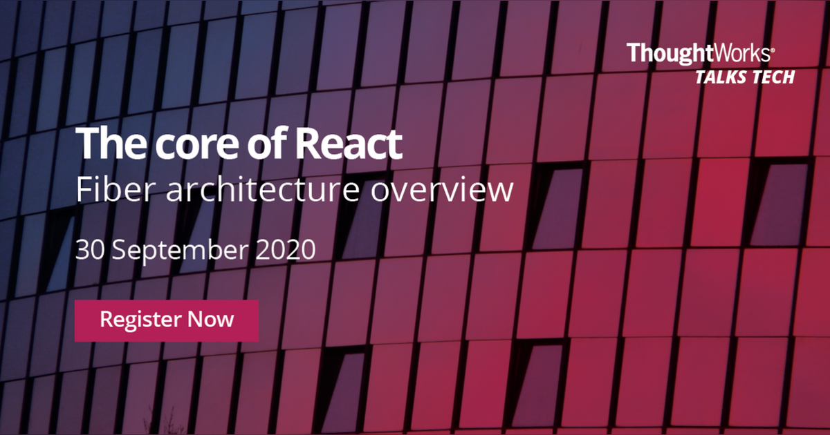ThoughtWorks Talks Tech: The core of React: Fiber architecture overview | Eventpop | Eventpop