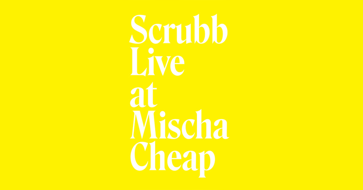 Scrubb Live at Mischa Cheap | Eventpop