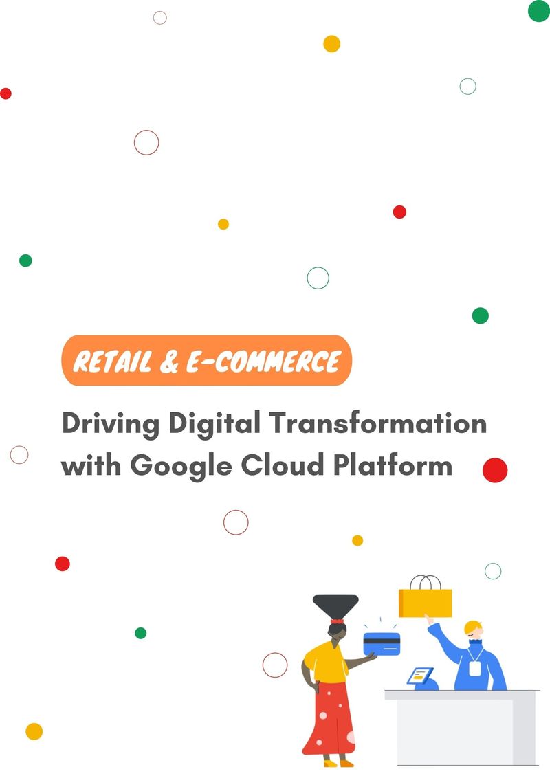 Retail & E-Commerce: Driving digital transformation with Google Cloud ...